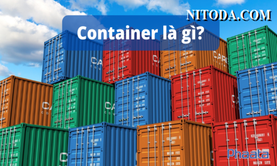 Container là gì? Kiến thức về container đầy đủ nhất